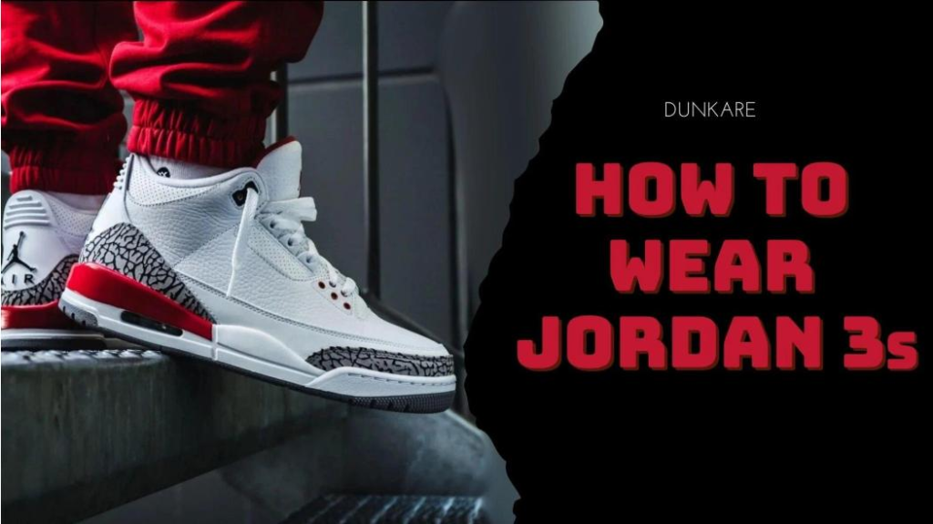 How To Wear Jordan 3? Outfit Ideas and Style Inspiration